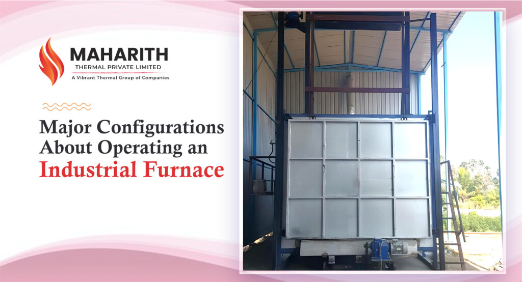 Latest Blog - Major Configurations of Industrial Furnace | Maharith